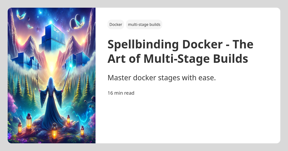 Spellbinding Docker - The Art of Multi-Stage Builds